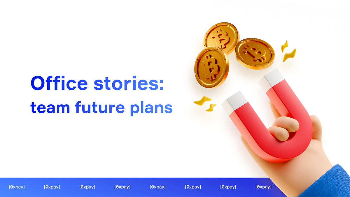 Stories from 0xpay office: team future plans | by Billy W. | 0xpay | Medium