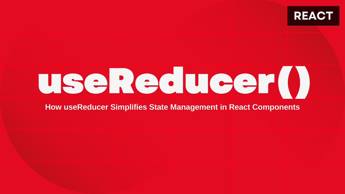How to Use Reducer Simplifies State Management in React Components | by Bhairab Patra | May ...