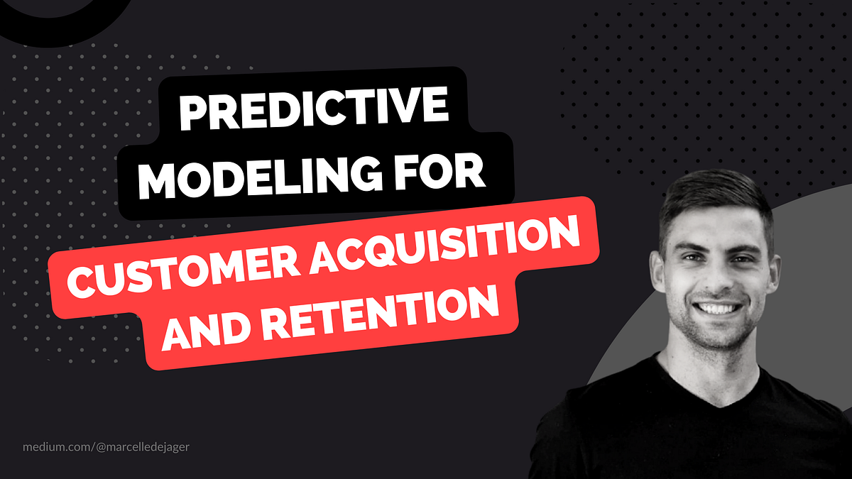 Predictive Modeling for Customer Acquisition and Retention | by ...