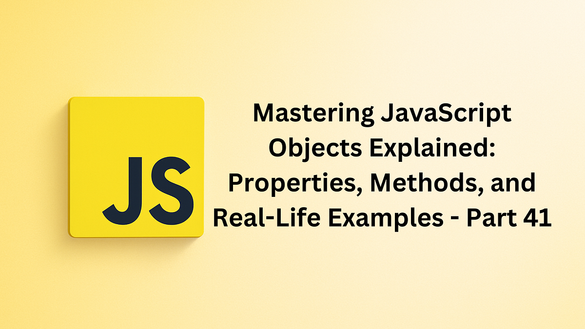 Mastering JavaScript Objects Details Explained: Properties, Methods, and Real-Life Examples | by ...