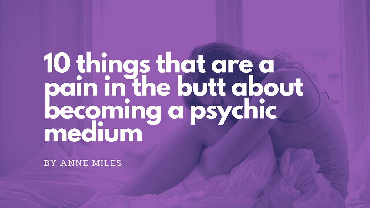 10 things that are a pain in the butt about becoming a psychic medium ...