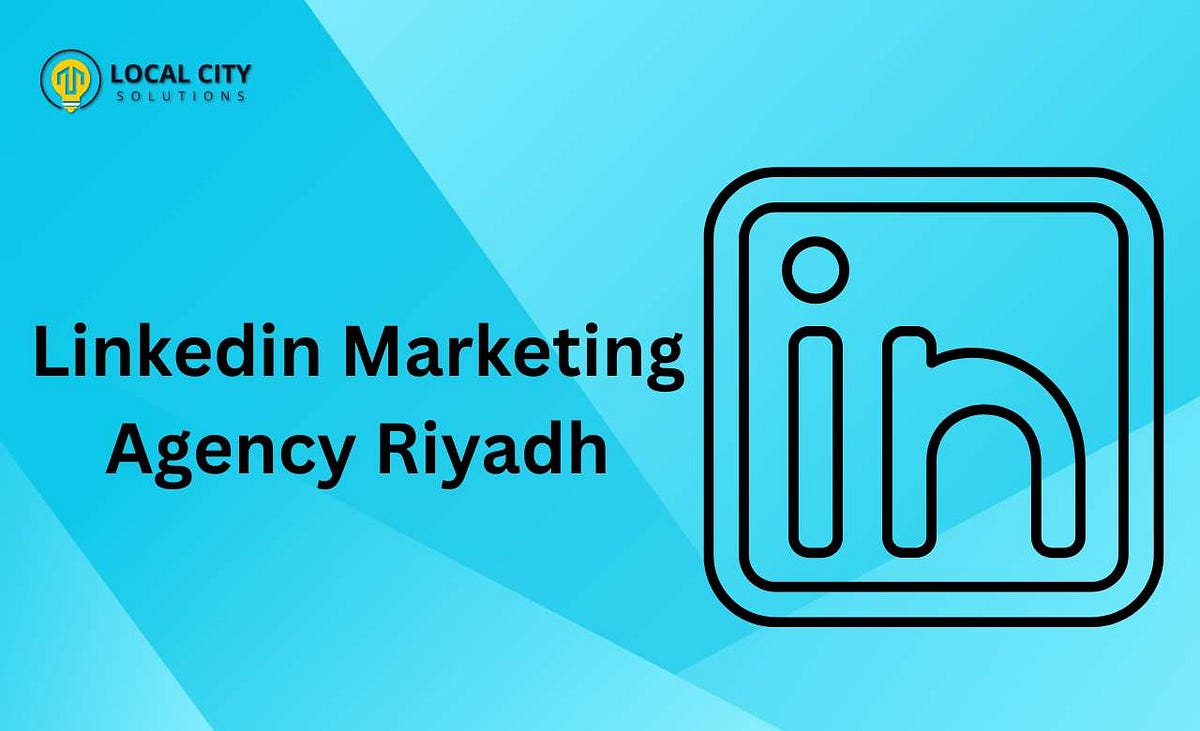 How a LinkedIn Marketing Agency Can Enhance Your Riyadh Business Strategy | by ...