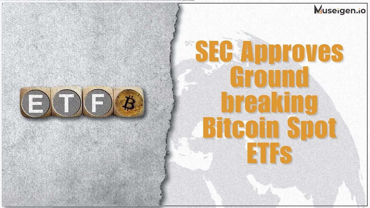 Bitcoin ETFs Received SEC Approval, Unlocking Wider Crypto Market Access | by Museigen.io | Jan ...