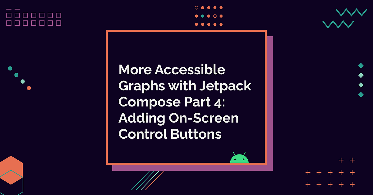 More Accessible Graphs with Jetpack Compose Part 4: On-Screen Control Buttons | by Eevis Panula ...