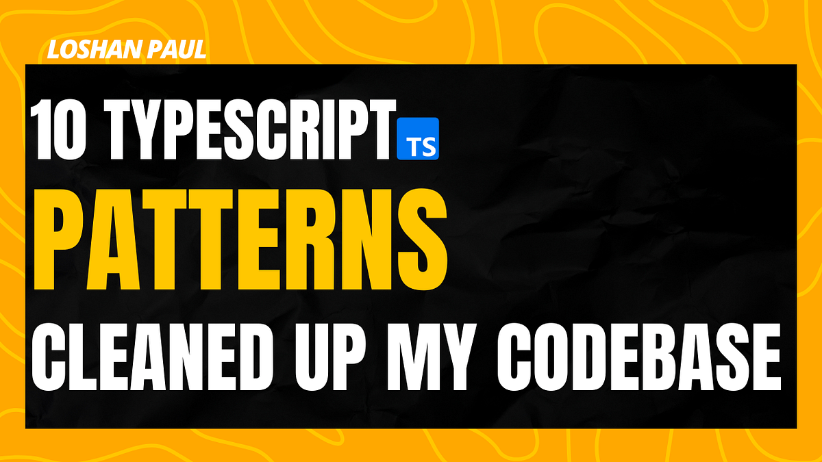 10 TypeScript Patterns That Cleaned Up My Codebase | by Loshan Paul ...