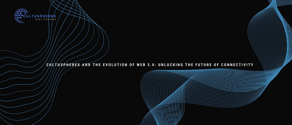 CultuSphereX and the Evolution of Web 3.0: Unlocking the Future of ...