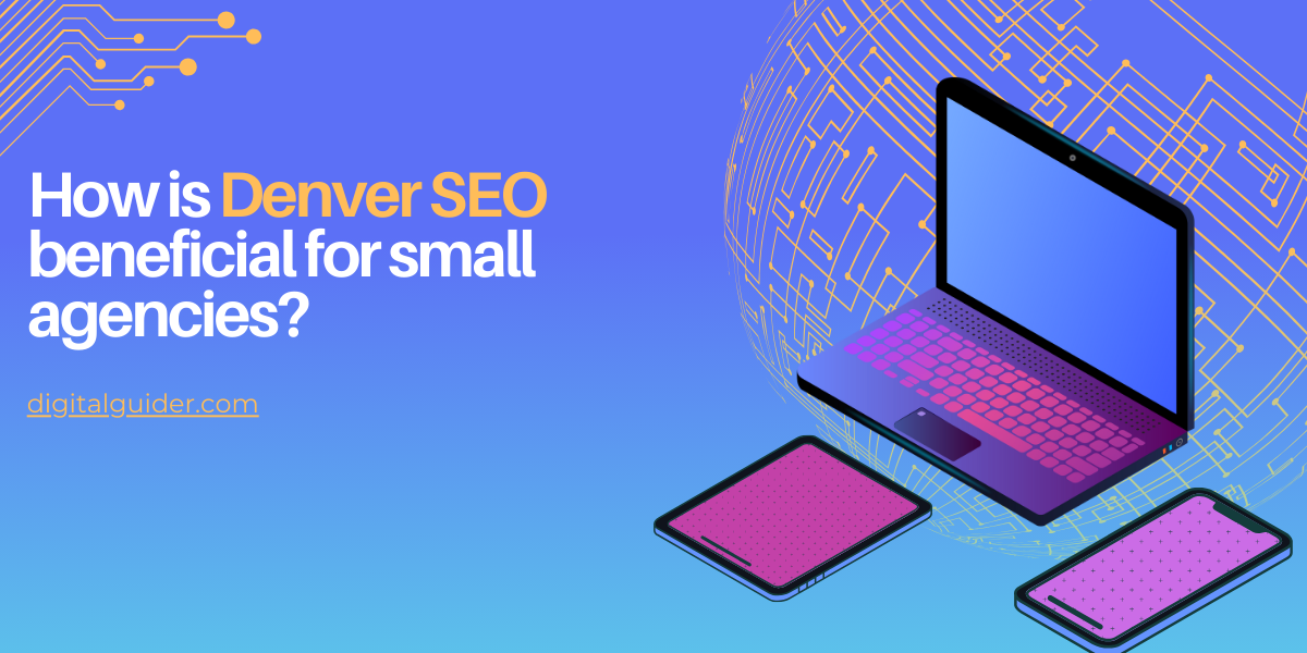 How is Denver SEO beneficial for small agencies? | by Betty Cooper ...