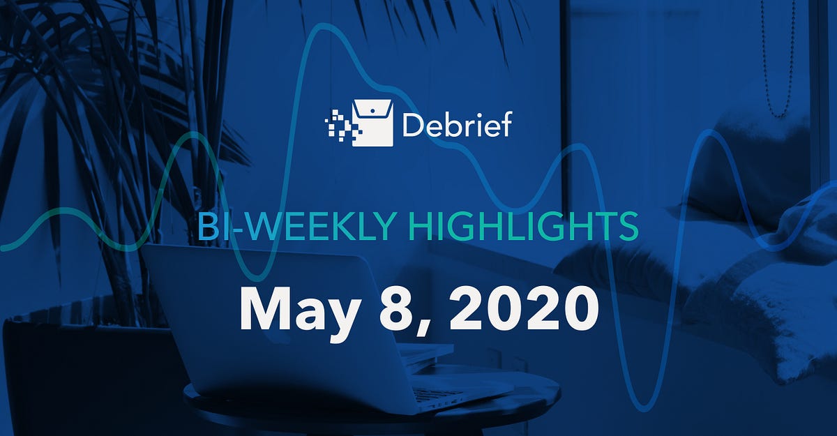Debrief Bi-Weekly Highlights: May 8, 2020 | by Debrief | Debrief Blog ...