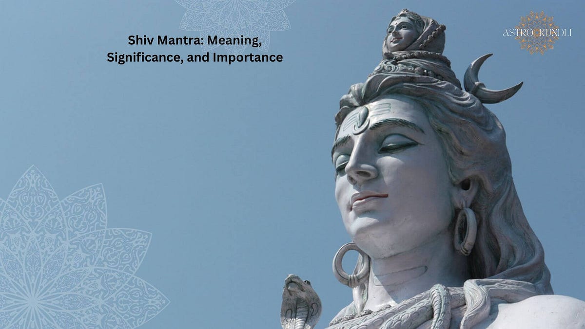 Shiv Mantra: Meaning, Significance, and Importance | by Astro Kundli ...