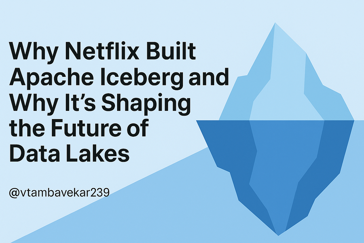 Why Netflix Built Apache Iceberg and Why It’s Shaping the Future of ...