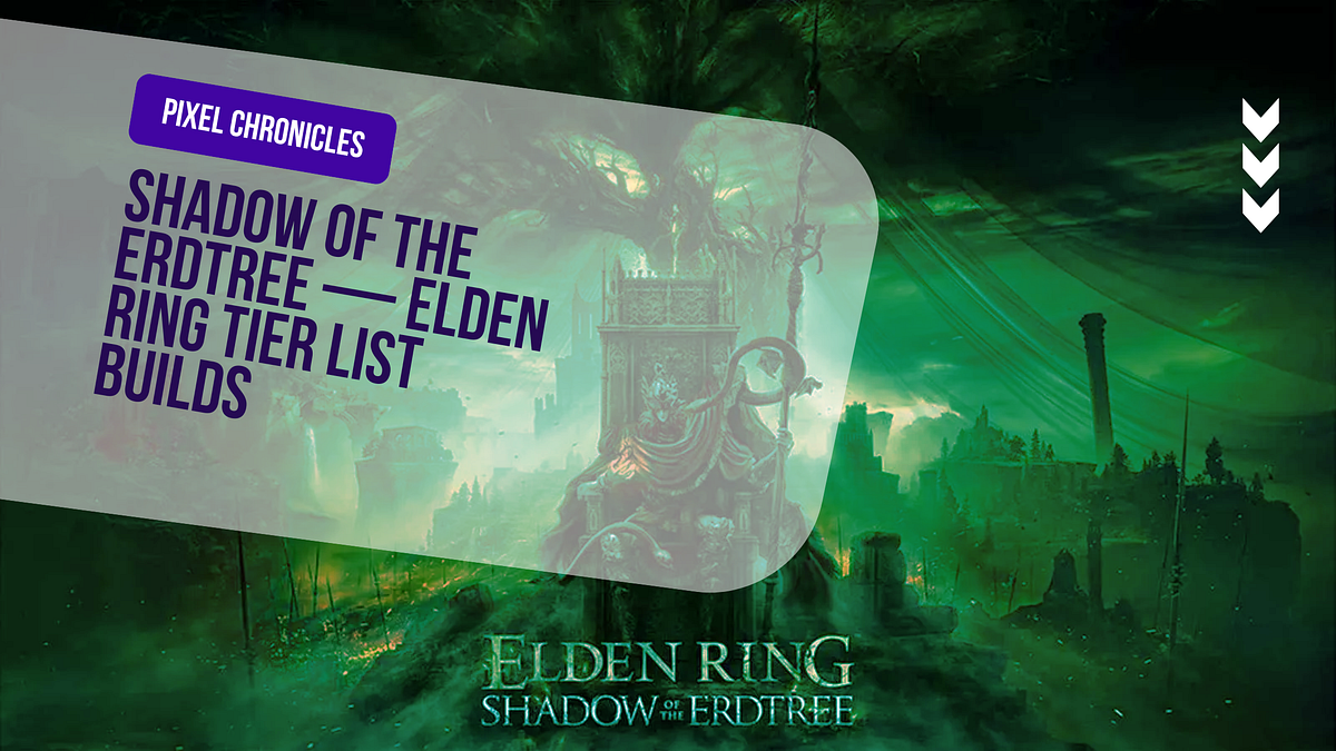 Shadow of the Erdtree — Elden Ring Tier List Builds for June, 2024. | by Zachary Chester | Pixel ...