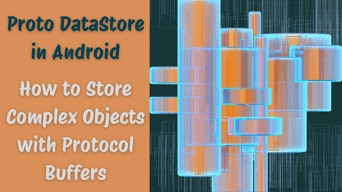 Proto DataStore in Android: How to Store Complex Objects with Protocol Buffers | by amol pawar ...