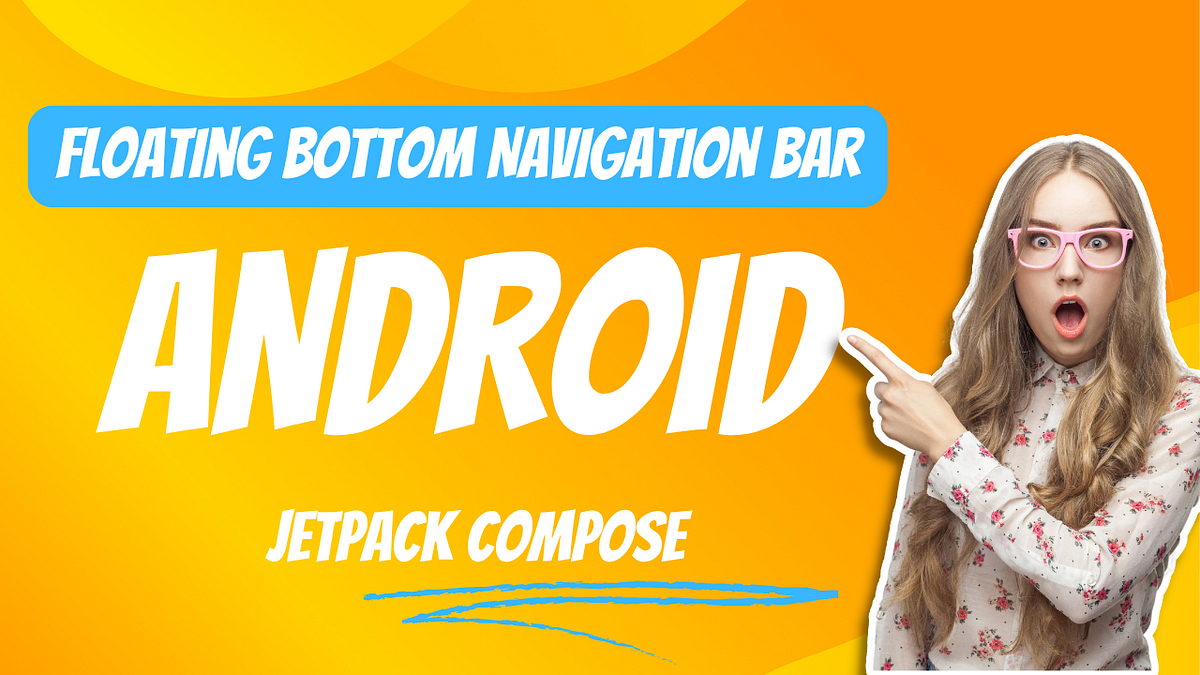 Elevate Your App’s UX in Android: Implementing a Floating Bottom ...