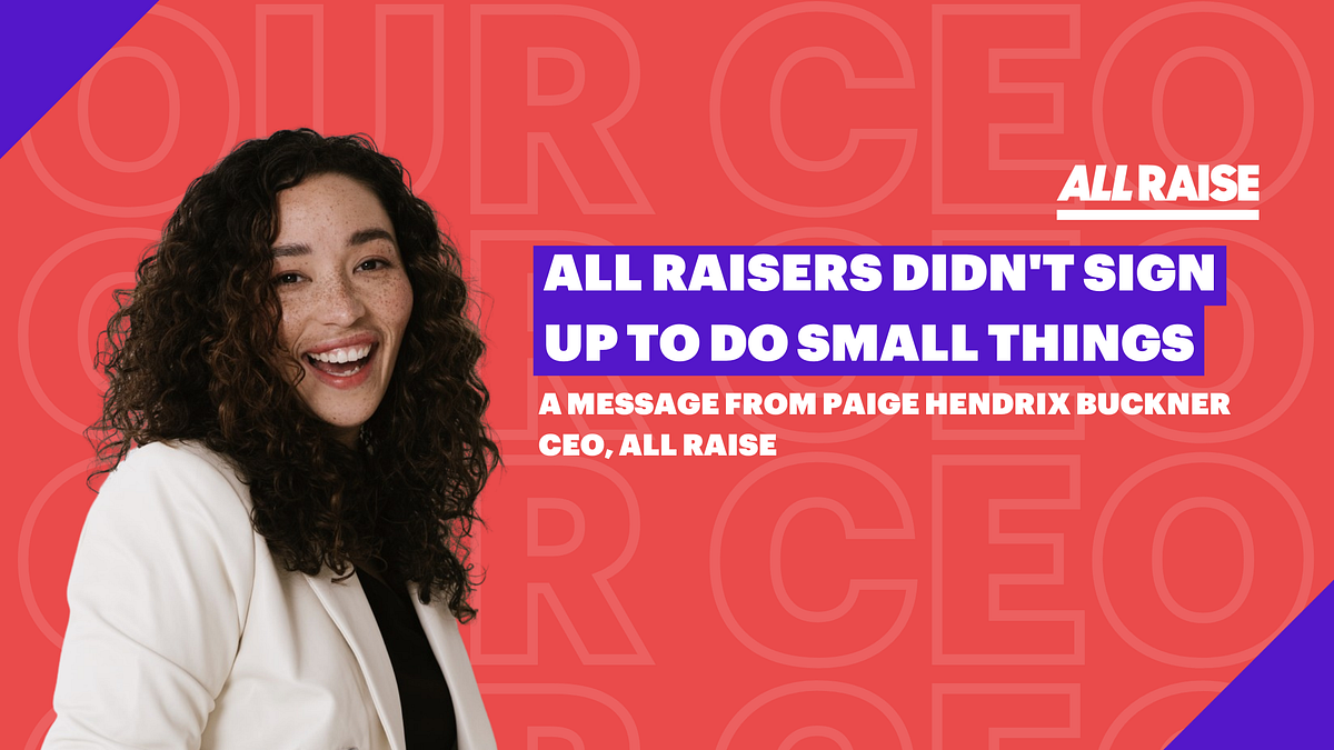All Raisers Didn’t Sign Up To Do Small Things | by All Raise | All ...