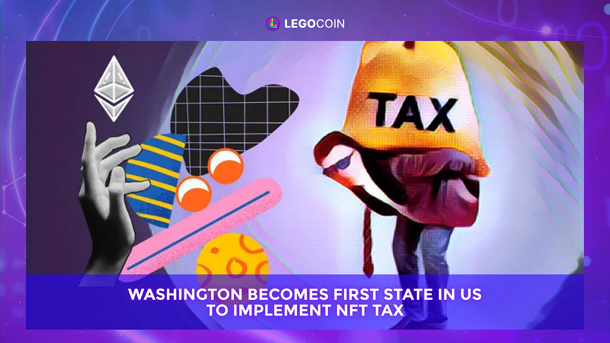 Washington Becomes First State in US to Implement NFT Tax | by Lego Coin | Medium