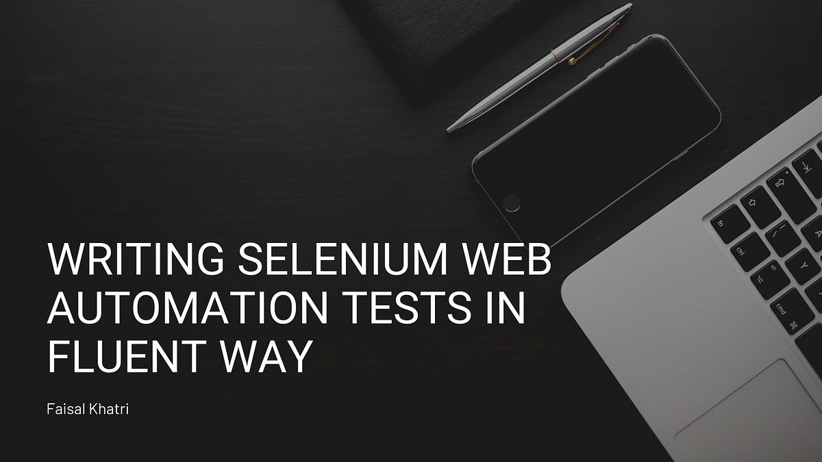 Writing Selenium Web Automation tests in Fluent way! | by Mohammad ...