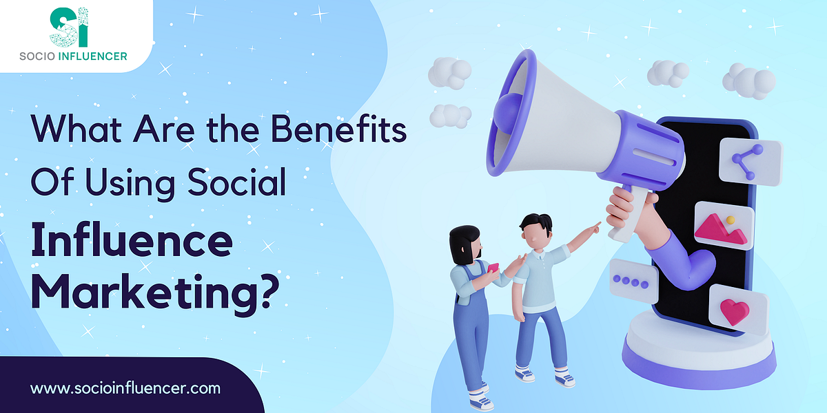 How Does Social Influence Marketing Benefit Businesses | Socio ...
