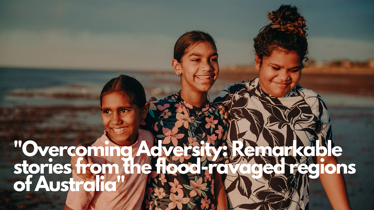 “Overcoming Adversity: Remarkable stories from the flood-ravaged ...