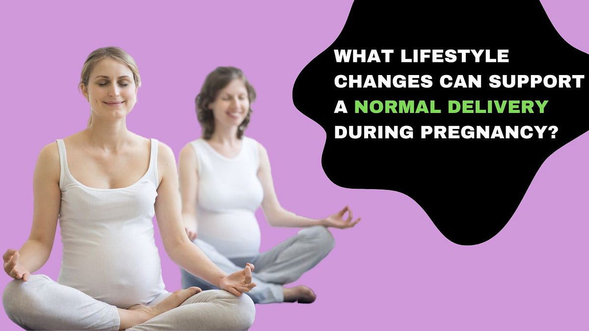 What Lifestyle Changes Can Support a Normal Delivery During Pregnancy ...