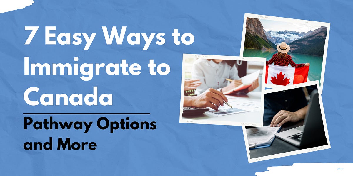 7 Easy Ways to Immigrate to Canada: Pathway Options and More | by shu ...