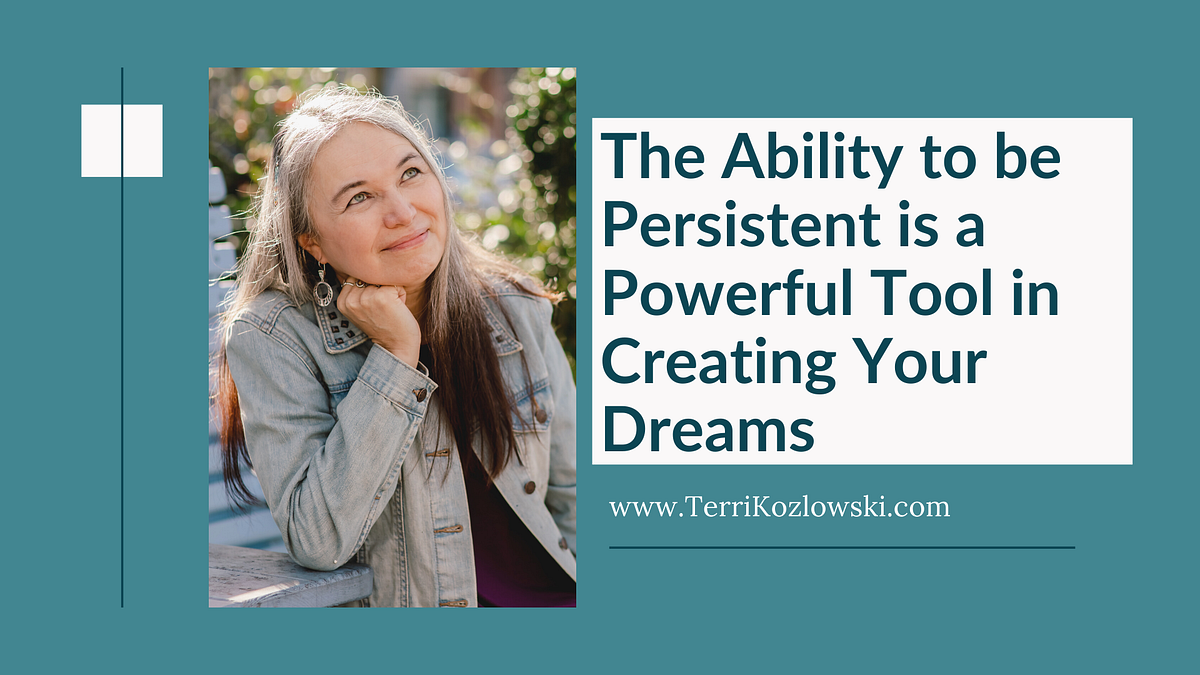 The Ability to be Persistent is a Powerful Tool in Creating Your Dreams ...