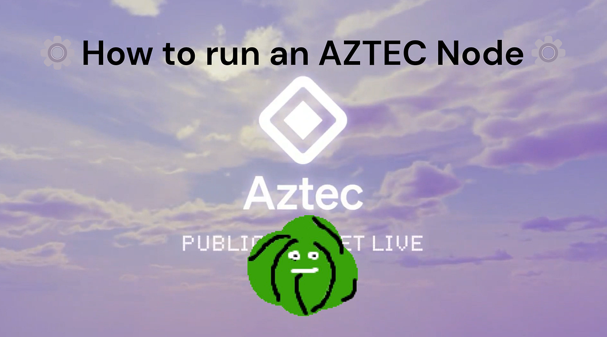 ⚙️How to run an AZTEC Node⚙️. Disclaimer : I’m a community member… | by LaSalad | Medium