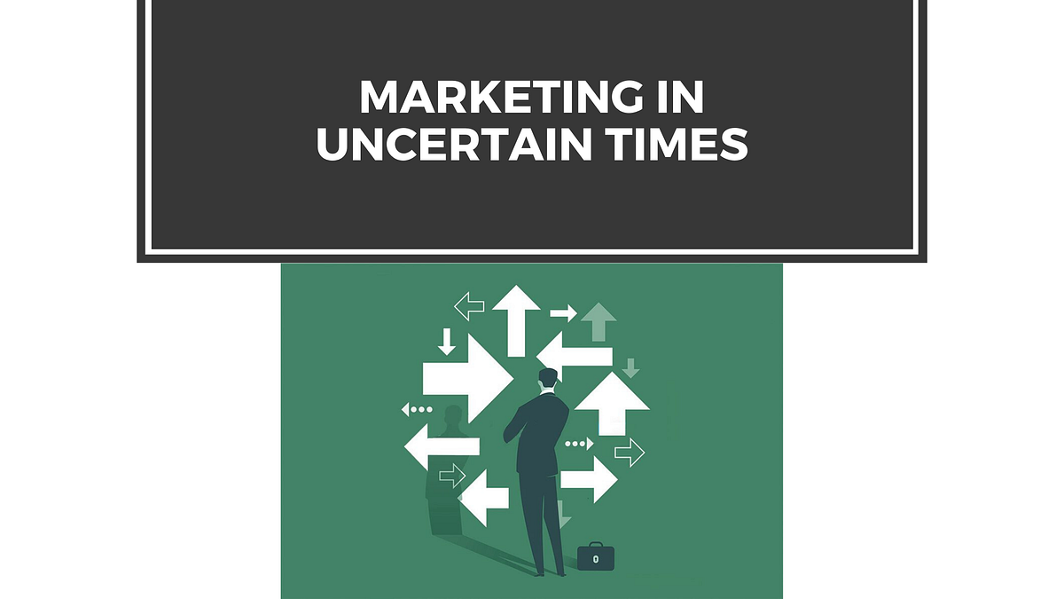 Marketing in Uncertain Times. Learn How To Succeed & Overcome… | by ...
