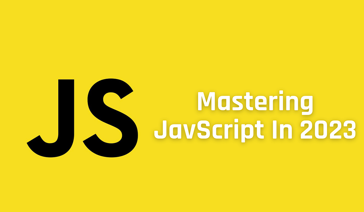 Mastering JavaScript in 2023: The Comprehensive Guide