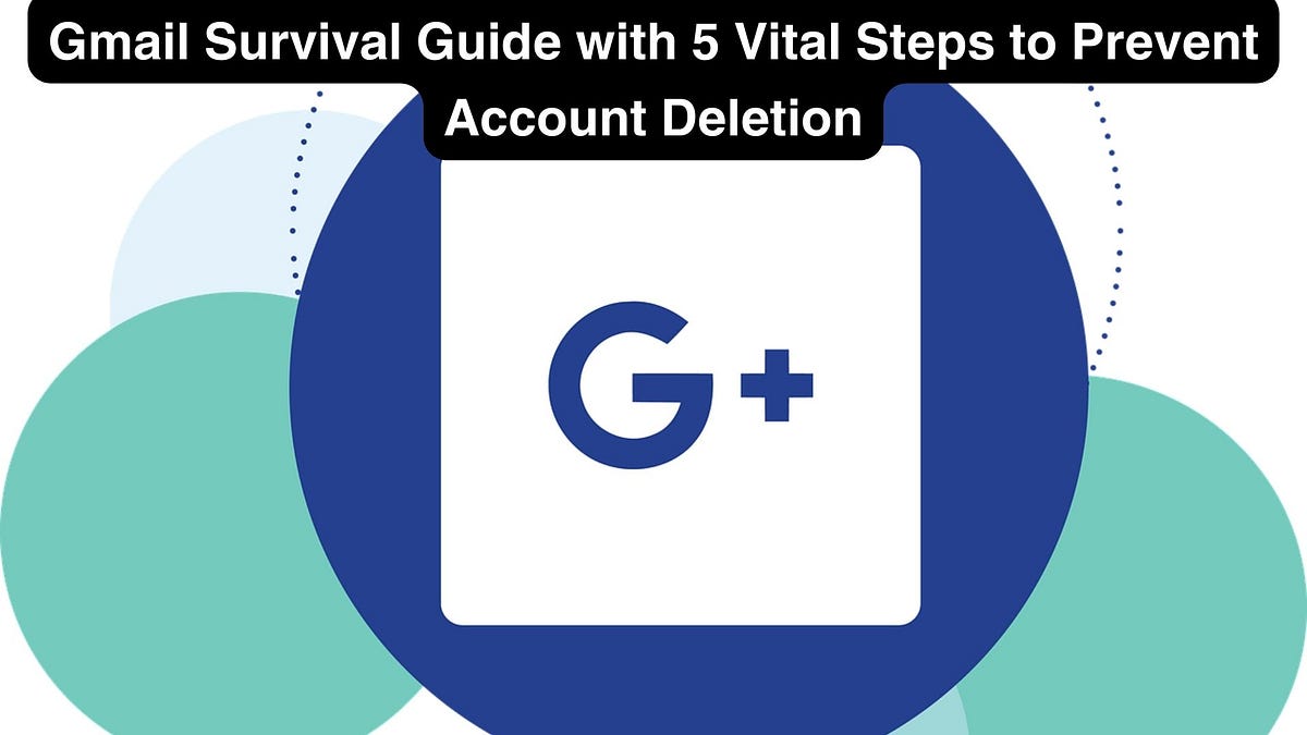 Gmail Survival Guide With 5 Vital Steps To Prevent Account Deletion By Karishma Apr 2024