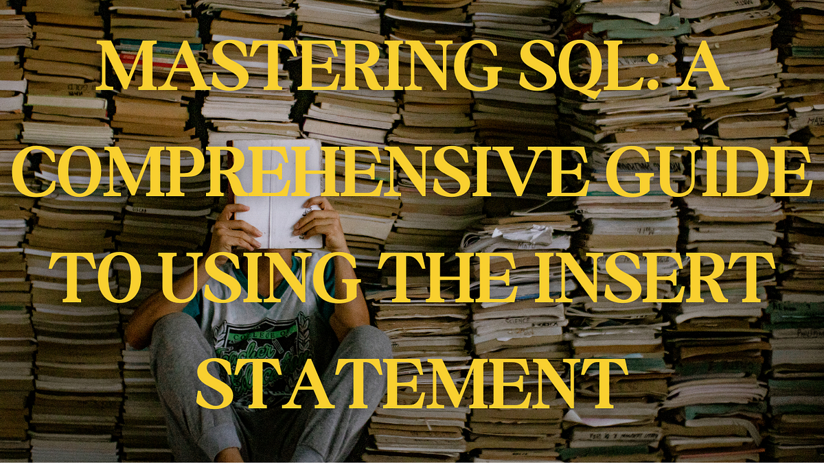 Mastering Sql A Comprehensive Guide To Using The Insert Statement By Datascience Nexus Medium