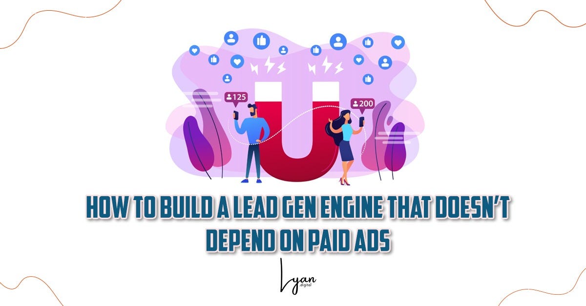 How to Build a Lead Gen Engine That Doesn’t Depend on Paid Ads | by ...