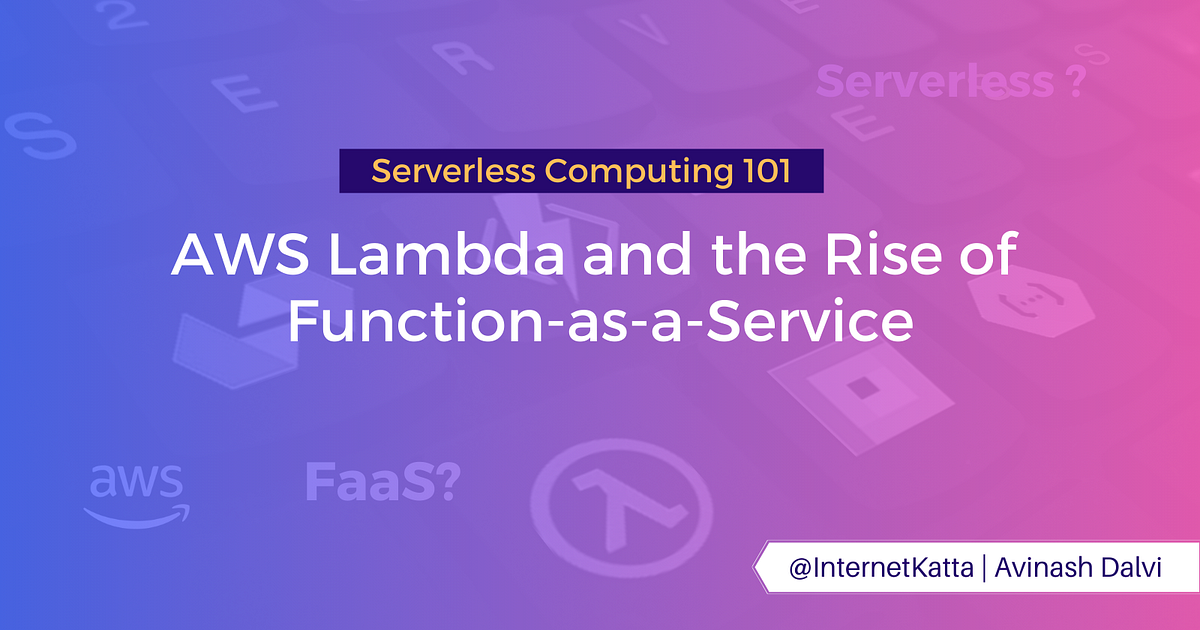 Serverless Computing 101: AWS Lambda and the Rise of Function-as-a-Service | by Avinash Dalvi ...