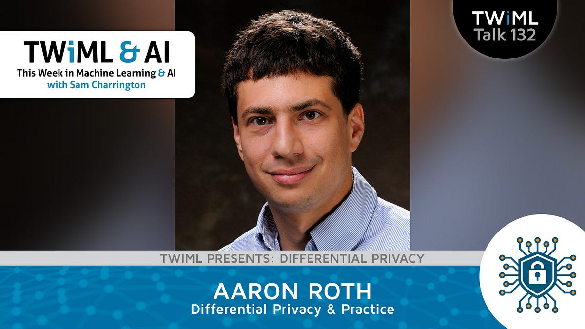 Differential Privacy Theory & Practice with Aaron Roth | by The TWIML ...