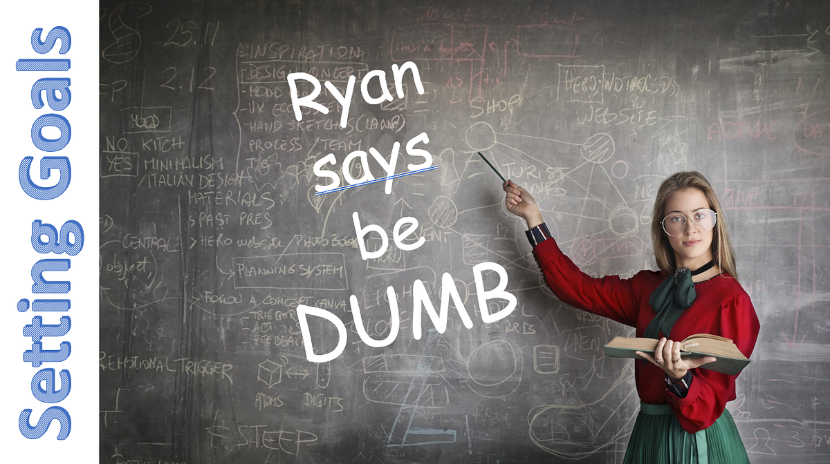 SMART Goals are STUPID; Make Them DUMB | Be Unique