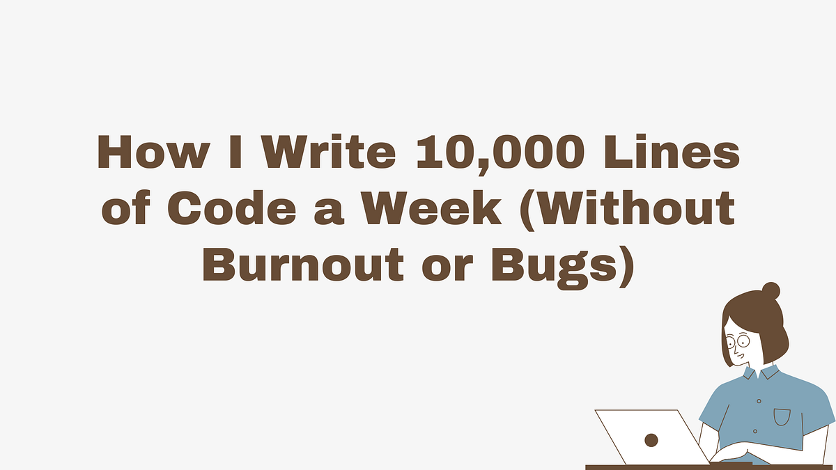 How I Write 10,000 Lines of Code a Week (Without Burnout or Bugs) | by ...