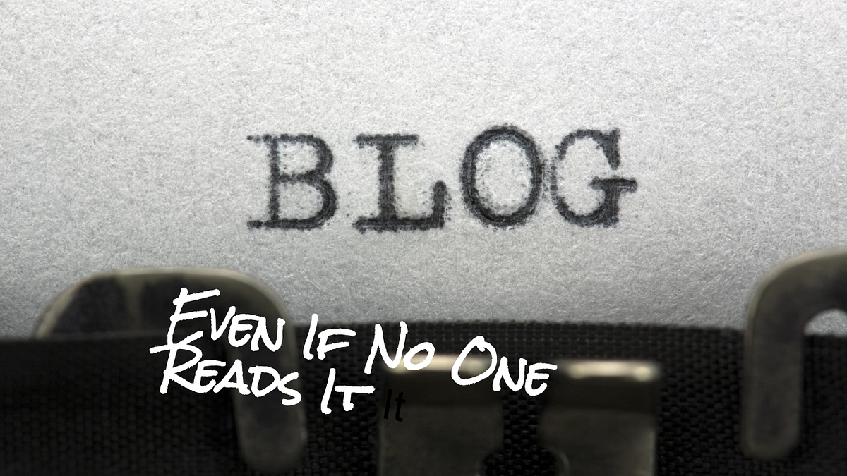 Why You Should Keep A Blog (even if no one reads it) | by Sabastian ...