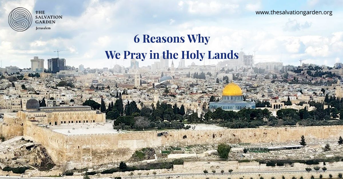 6 Reasons Why We Pray in the Holy Lands - The Salvation Garden - Medium