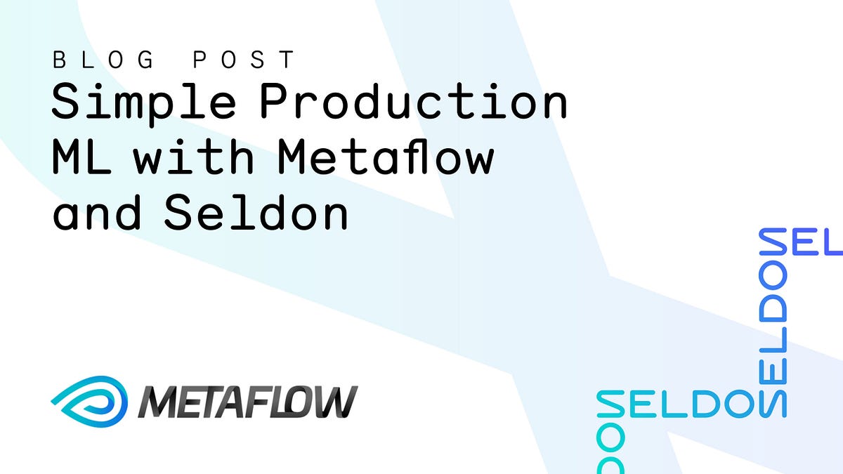 Simple Production ML with Metaflow and Seldon | Medium