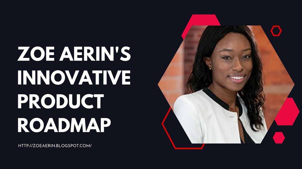 Zoe Aerin’s Innovative Product Roadmap - Zoe Aerin - Medium