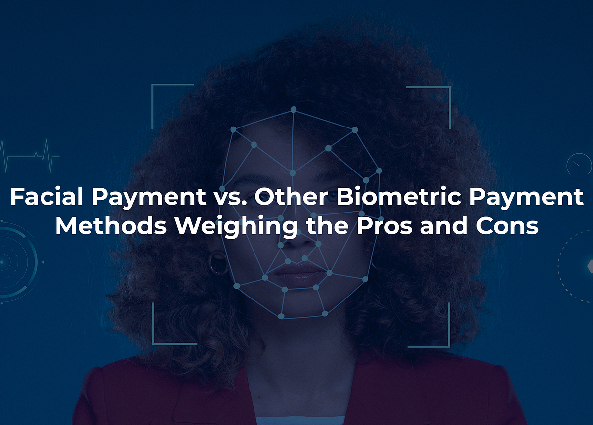 Facial Payment vs. Other Biometric Payment Methods: Weighing the Pros ...