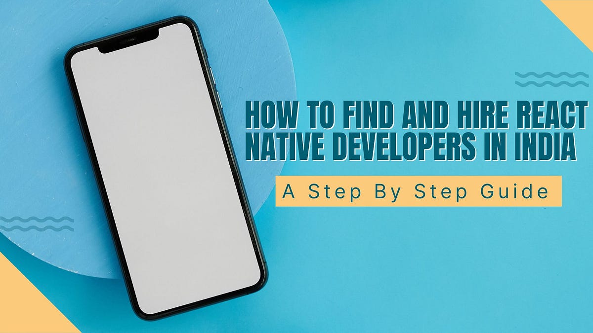 How to Find and Hire React Native Developers In India: A Step-by-Step Guide | by Emma Sen | Medium