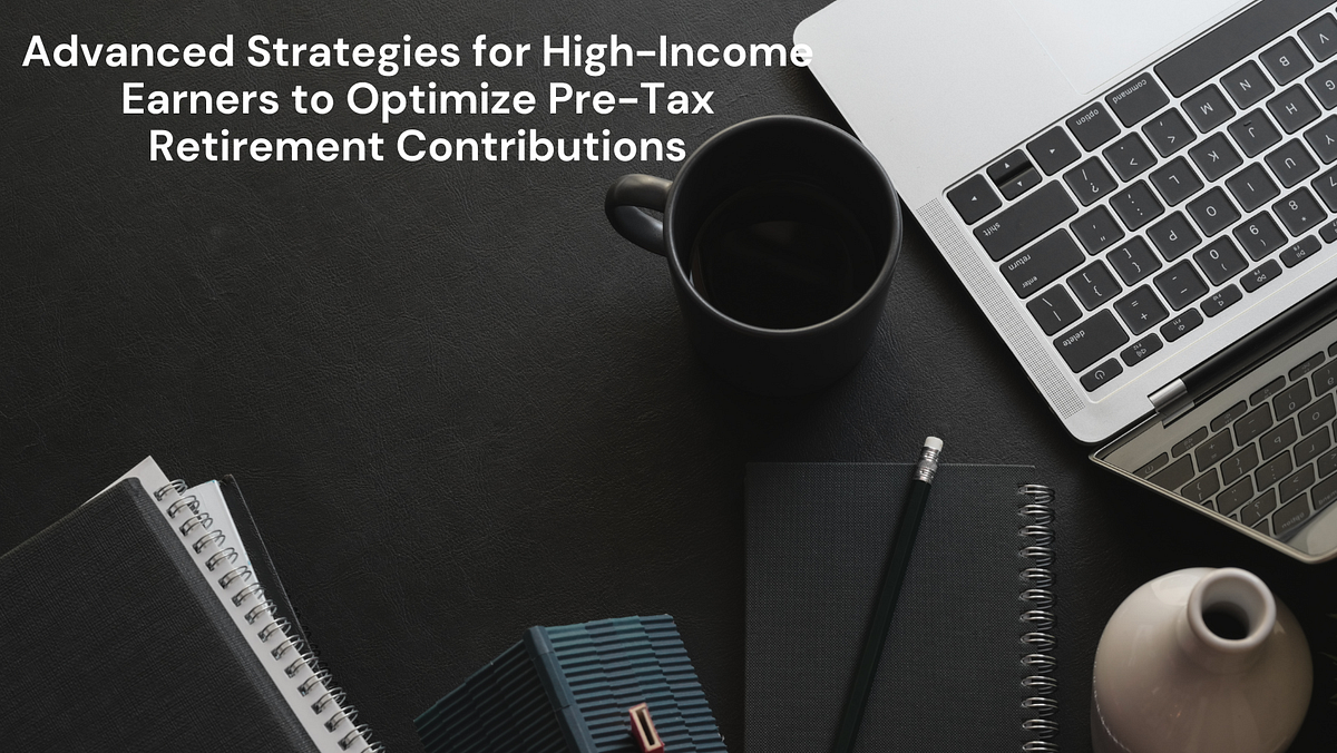 Advanced Strategies for High-Income Earners to Optimize Pre-Tax ...