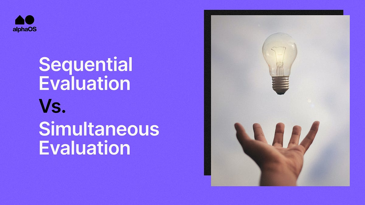 Sequential Evaluation Vs. Simultaneous Evaluation | by alphaOS | Medium