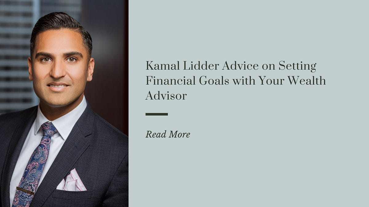 Kamal Lidder Advice on Setting Financial Goals with Your Wealth Advisor | by Kamal Lidder | May ...