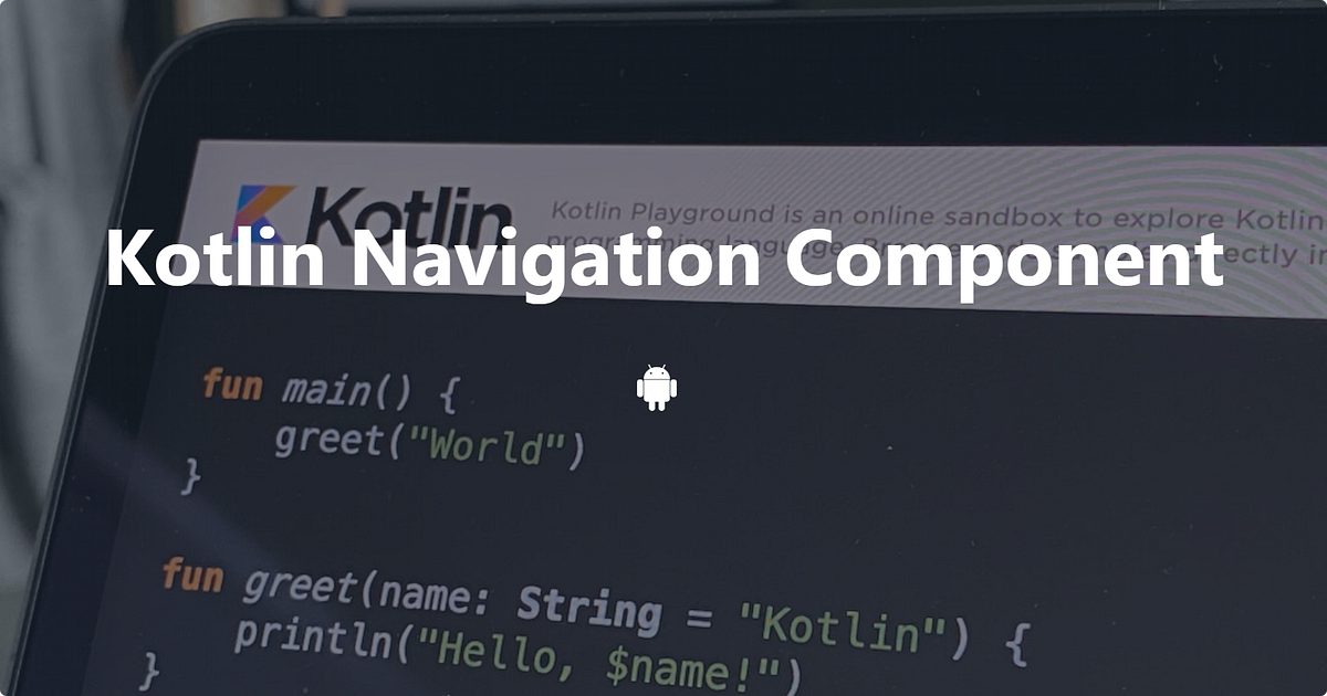 Navigation Kullanımı — Kotlin. Kotlin, mobil uygulama geliştirme… | by Serhat Gün | Medium