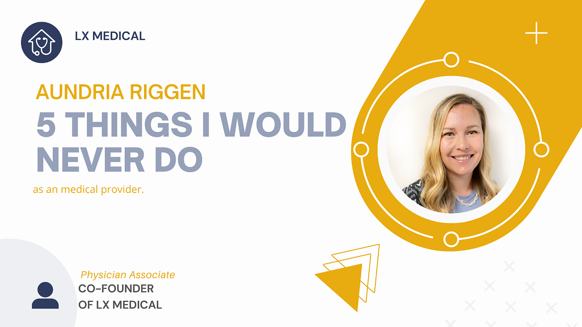 5 Things I Would Never Do As A Medical Provider | by LX Medical | Medium