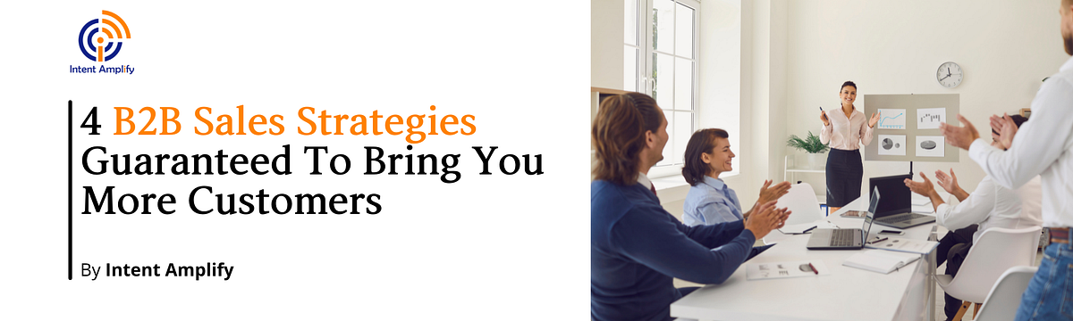 4 B2B Sales Strategies Guaranteed To Bring You More Customers | by ...