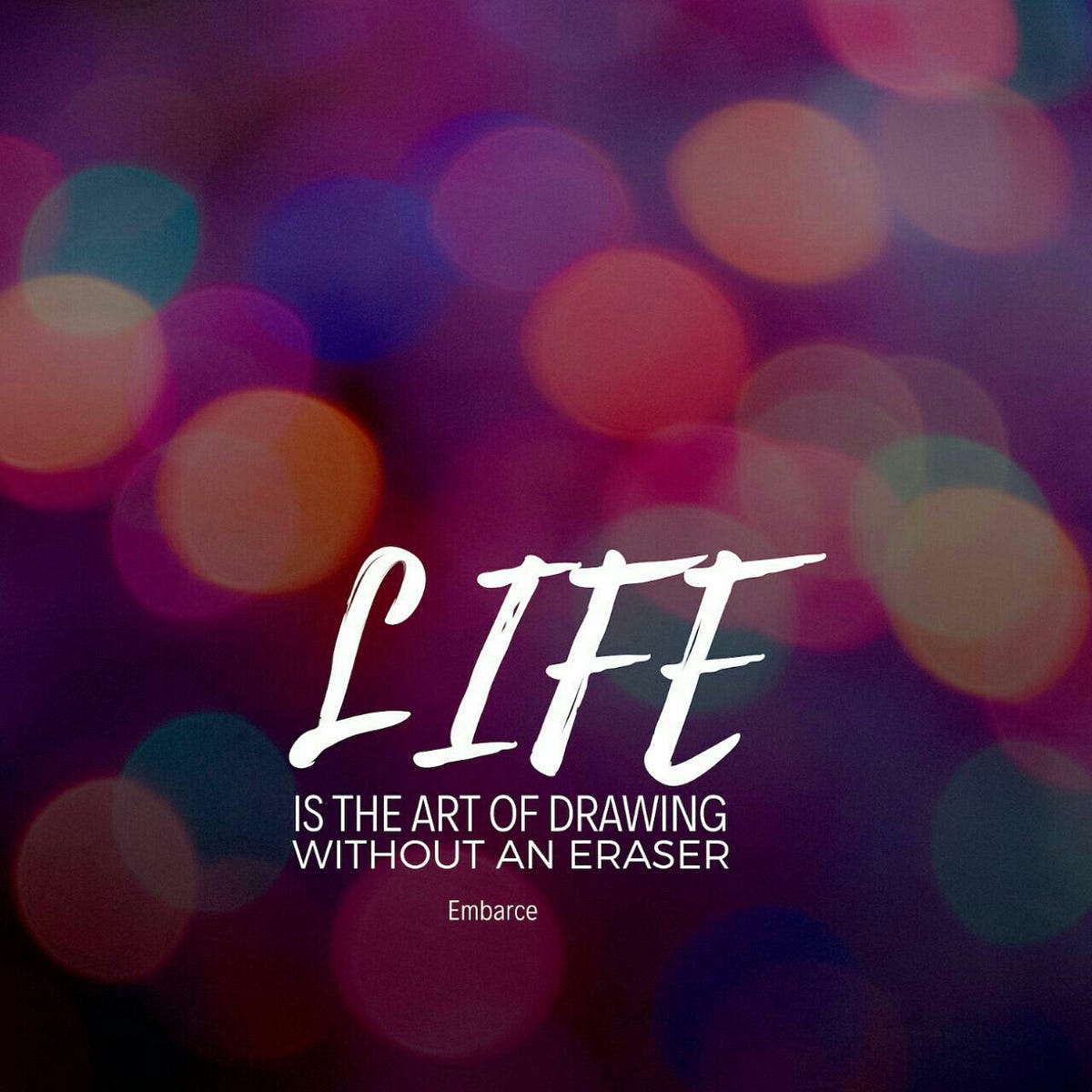 Life is the Art of Drawing Without an Eraser | by Embrace 🎭 | Medium