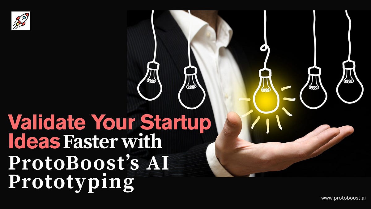 Validate Your Startup Ideas Faster with ProtoBoost’s AI Prototyping | by Protoboost.ai | May ...