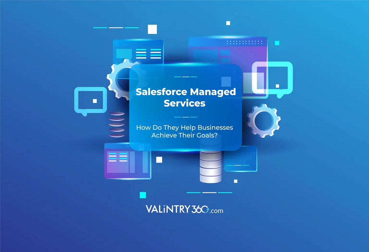 Enhancing Your Business with Salesforce Managed Services — VALiNTRY360 | by Thomas Henry51 | Aug ...